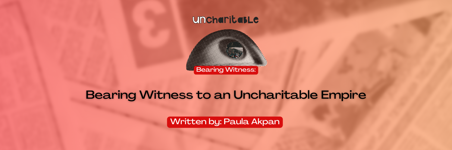 Bearing Witness to an Uncharitable Empire by Paula Akpan — JMB Consulting
