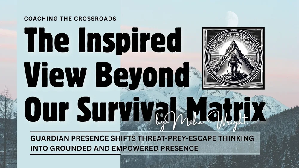 The Inspired View Beyond Our Survival Matrix — Coaching the Crossroads