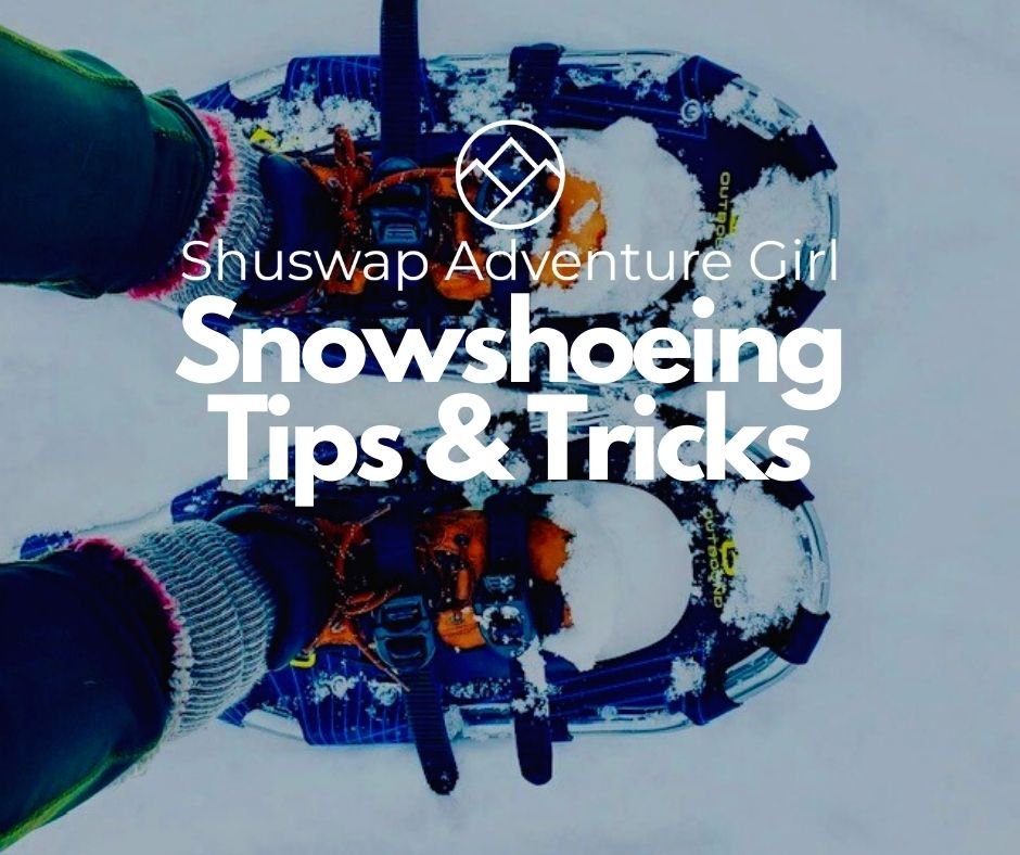 Tips and Tricks for Snowshoeing — Shuswap Adventure Girl