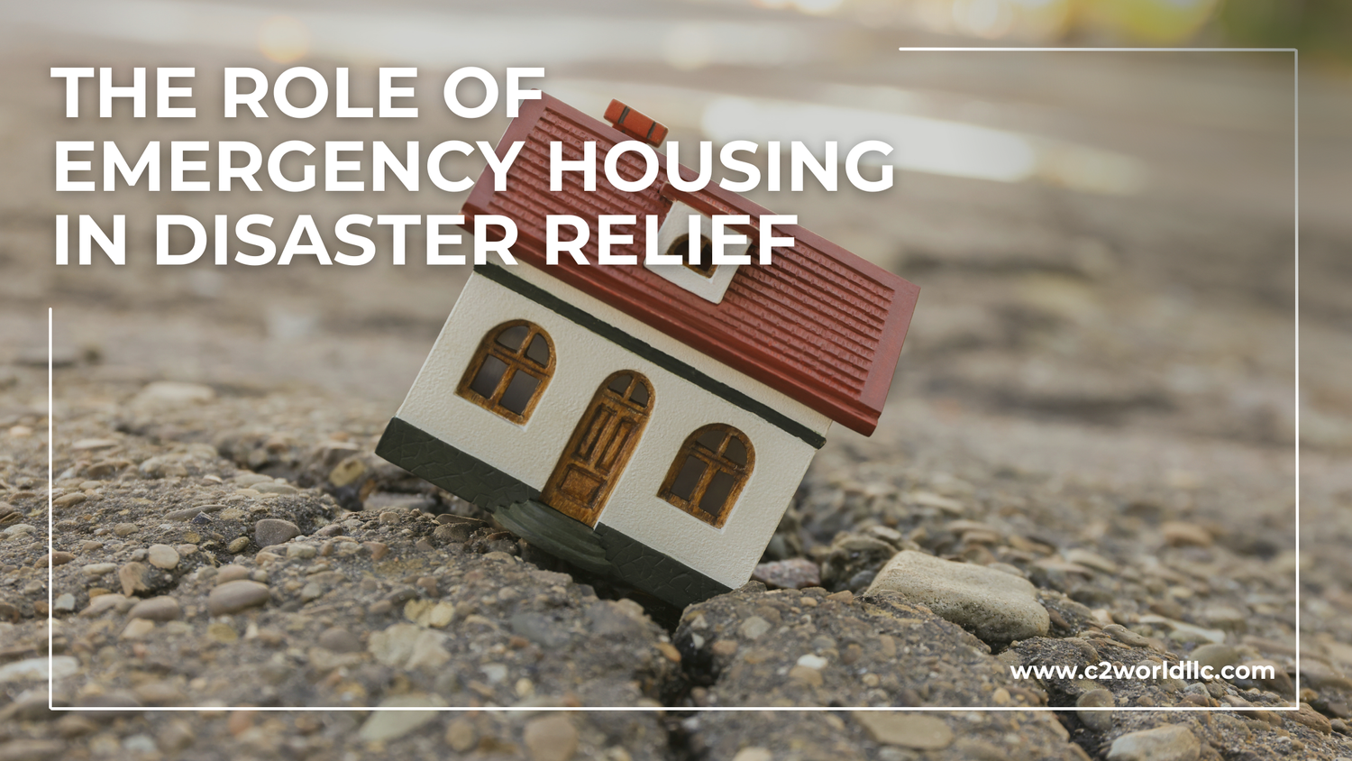 The Role of Emergency Housing in Disaster Relief — C2 Worldwide