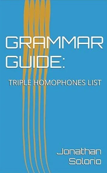 GRAMMAR GUIDE: TRIPLE HOMONYMS LIST - Jonathan Solorio — The Book Network