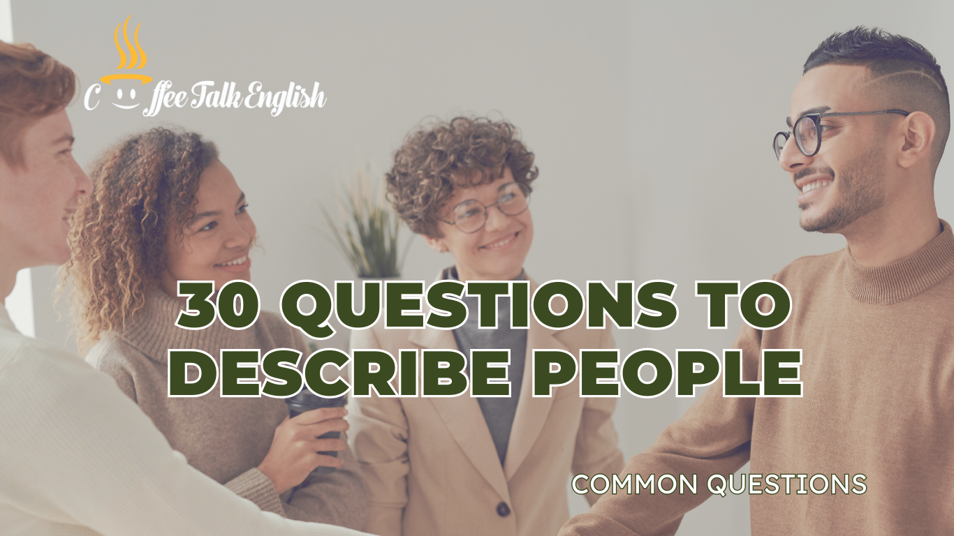Bắt chuyện bằng Tiếng Anh không còn khó: 30 câu hỏi "Describe people ...