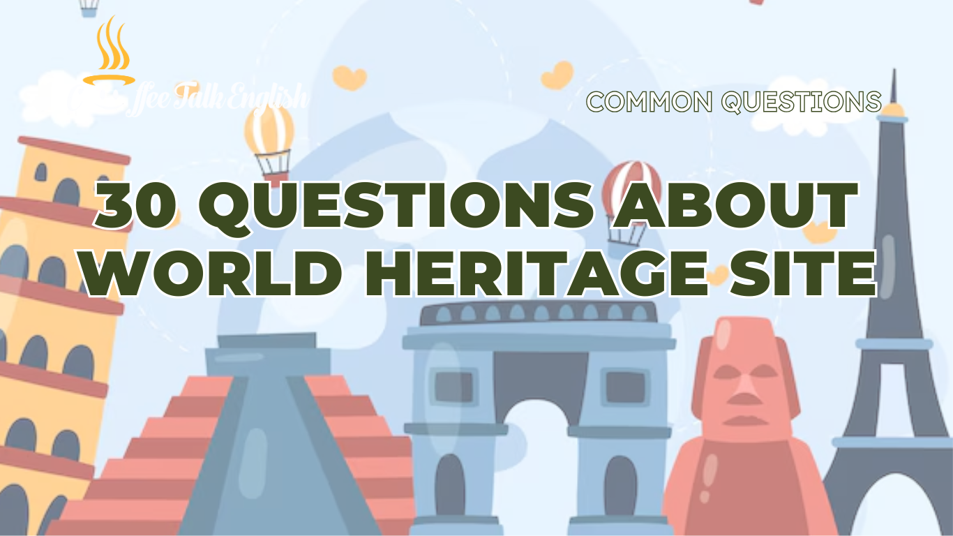 Học giao tiếp Tiếng Anh hiệu quả với 30 câu hỏi chủ đề World Heritage ...
