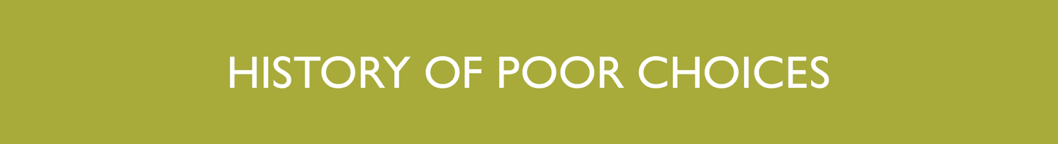 HISTORY OF POOR CHOICES — Choices and Consequences