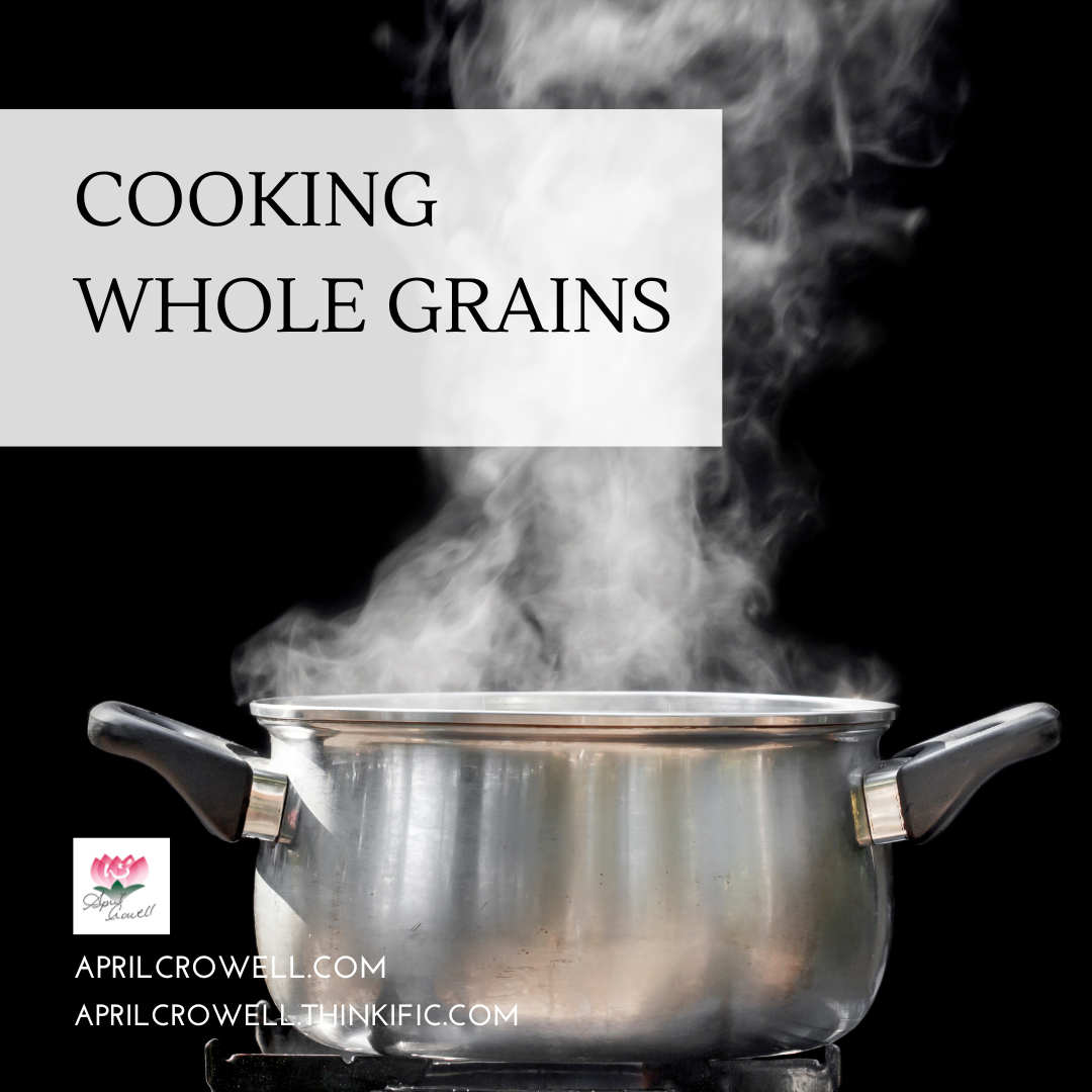 Cooking With Whole Grains — Aprilcrowell.com