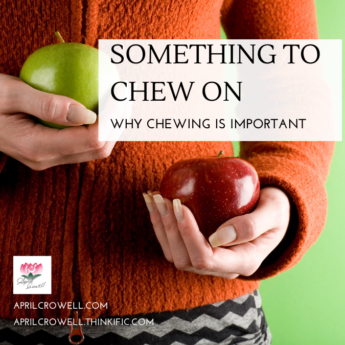 Something To Chew On - Why Chewing Is So Important — Aprilcrowell.com
