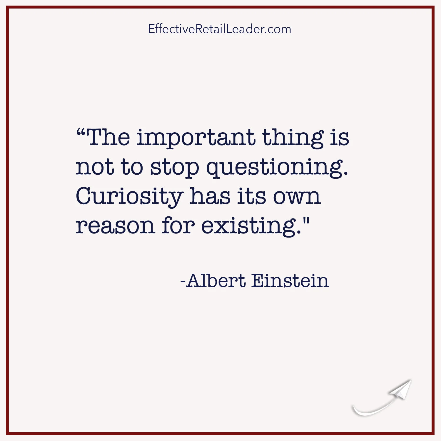 Don’t Stop Questioning - Leadership Quote — Effective Retail Leader