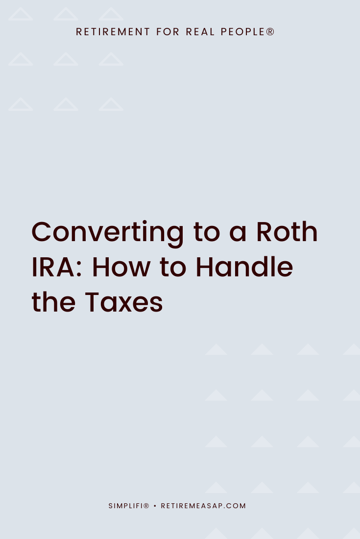 Converting to a Roth IRA: How to Handle the Taxes — SimpliFi