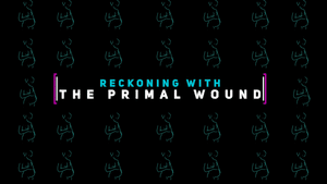 Reckoning with The Primal Wound: A Documentary