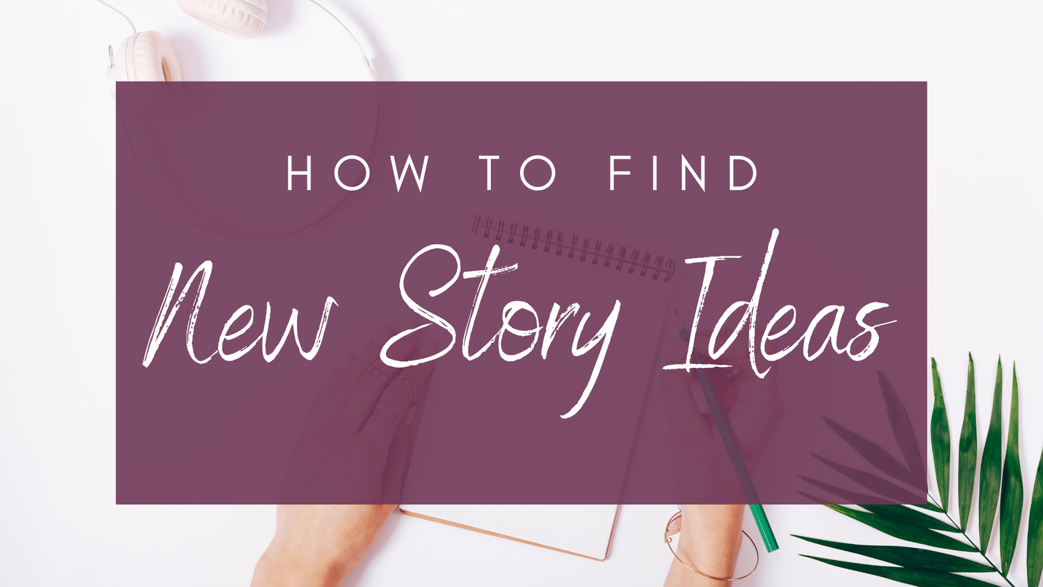5 tips for generating new story ideas! — gwendolyn valerius
