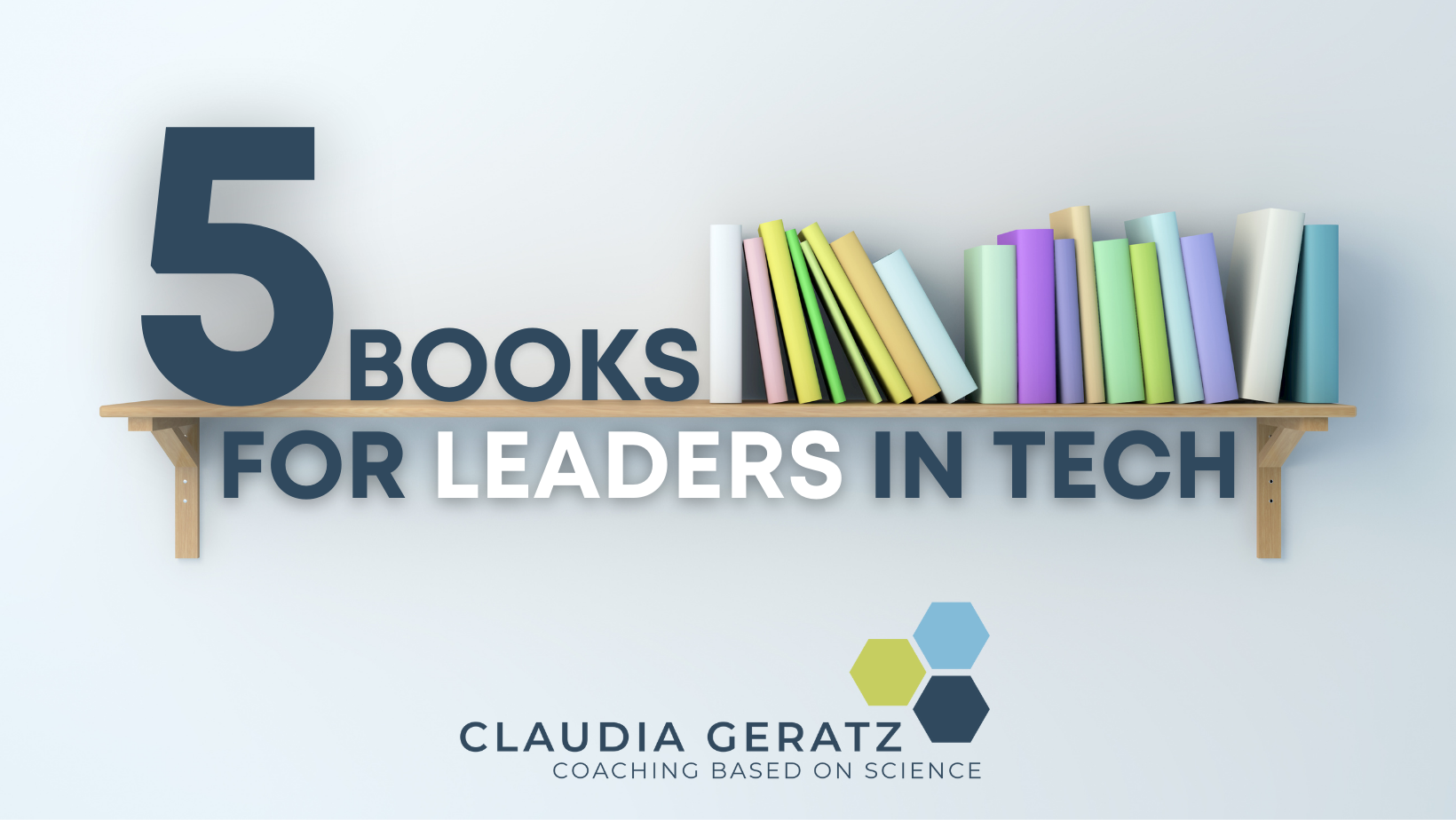 5 Books for Leaders in Tech — Claudia Geratz Coaching