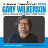 EP 236: GARY WILKERSON — REVIVAL TOWN PODCAST