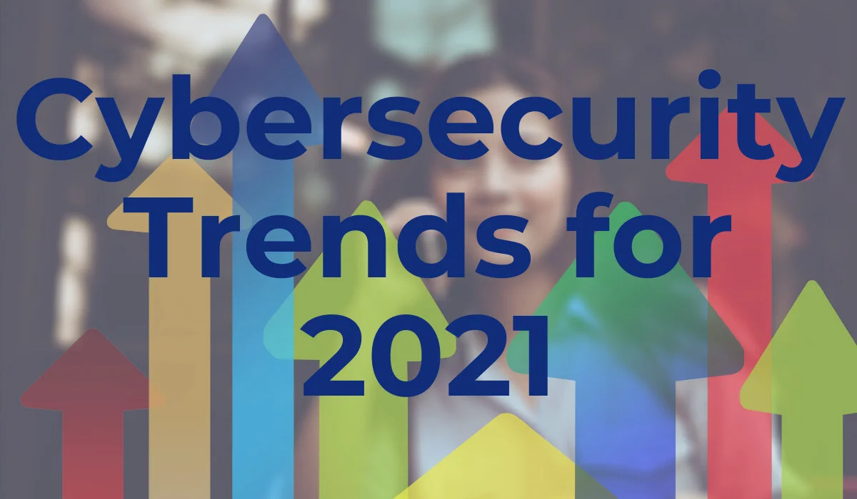 Cybersecurity Trends for 2021