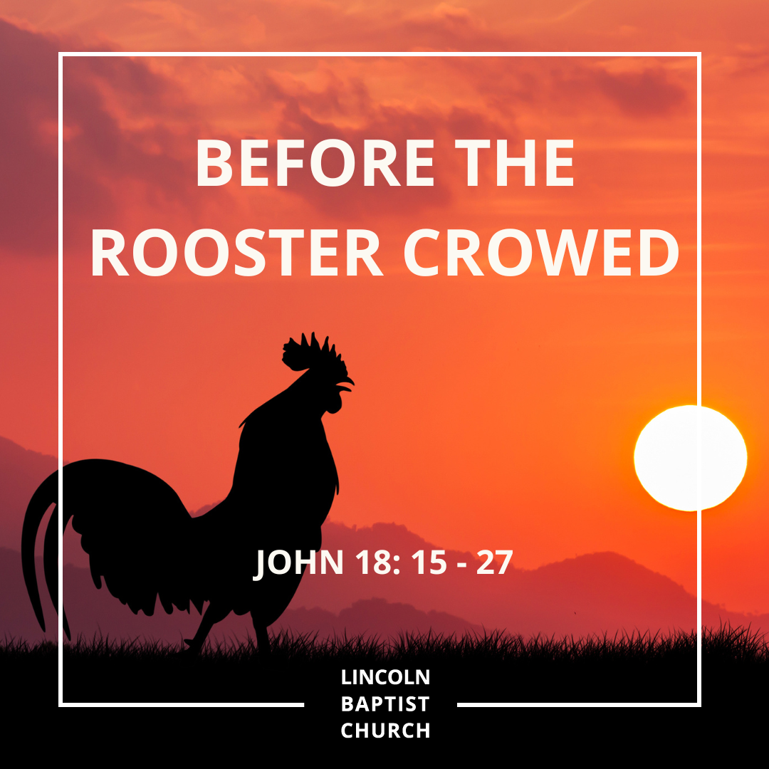John 18 v15-27 Before The Rooster Crowed — Lincoln Baptist Church