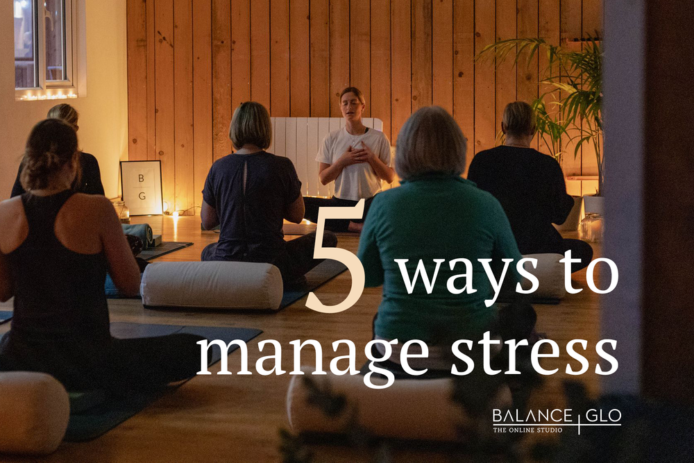 5 WAYS TO HELP MANAGE STRESS — Balance + Glo