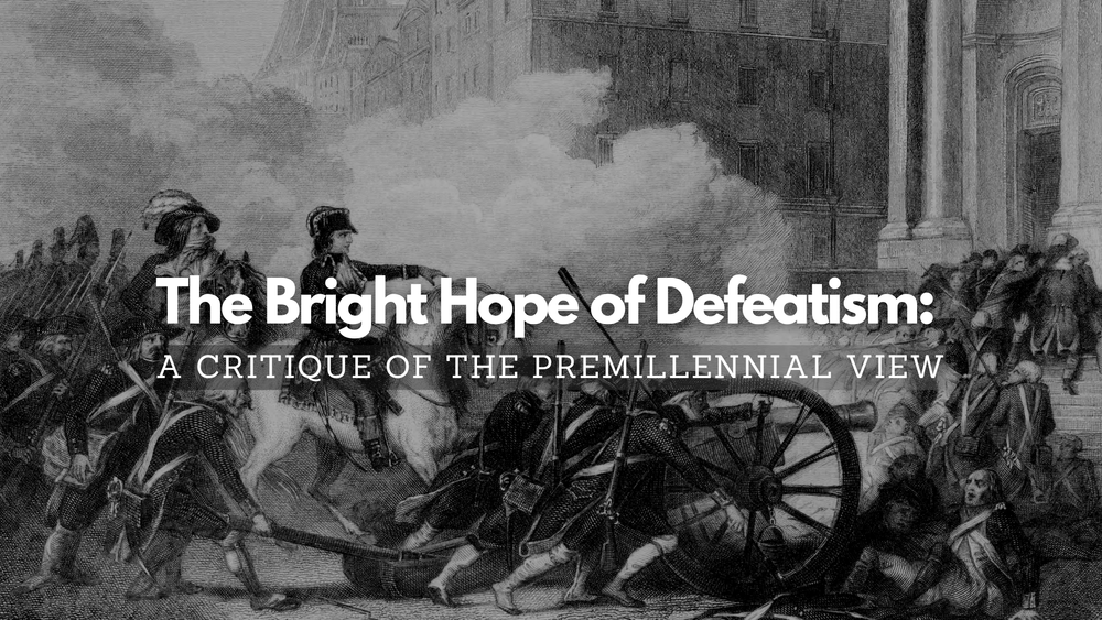 The Bright Hope of Defeatism: A Critique Of Historic Premillennialism ...