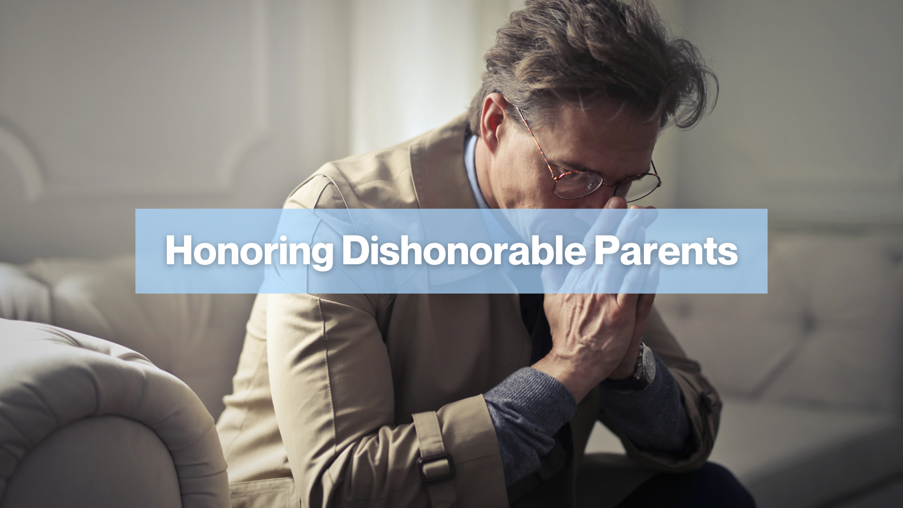Honoring Dishonorable Parents — The Shepherd's Church