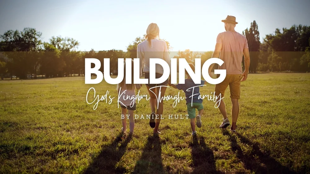 Building God’s Kingdom Through Family — The Shepherd's Church