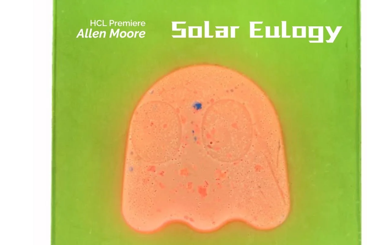 HCL Premiere: Allen Moore | Solar Eulogy — HIGH CONCEPT LABS