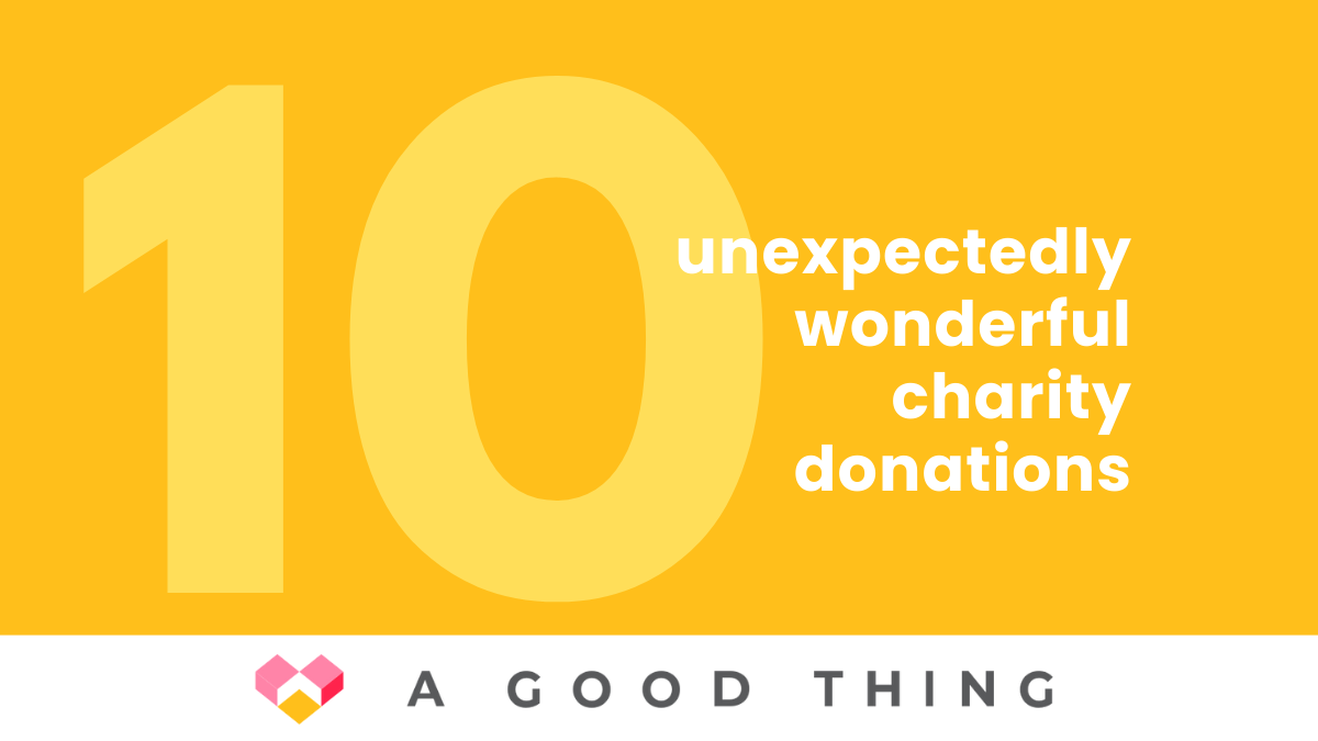 Ten unexpectedly wonderful charity donations — A Good Thing