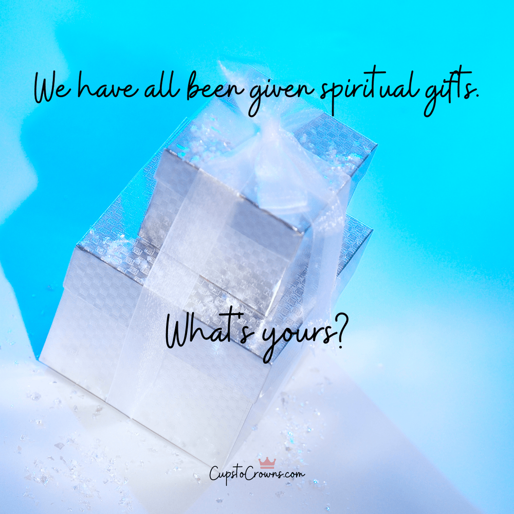 How To Identify Your God-Given Spiritual Gifts — Cups to Crowns