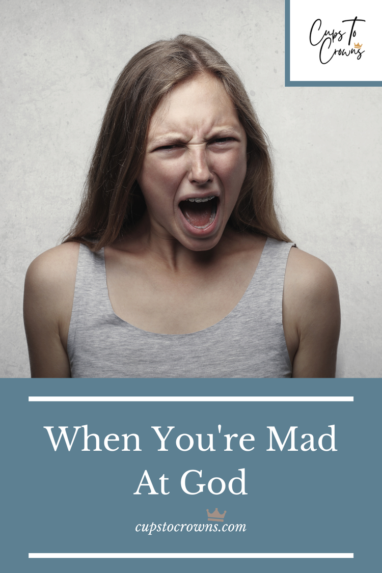 Is It Okay To Be Angry With God? — Cups to Crowns