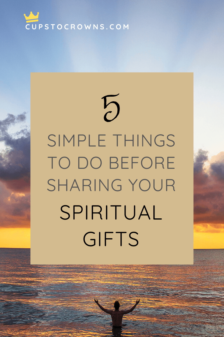 How To Begin Sharing Spiritual Gifts The Right Way — Cups to Crowns