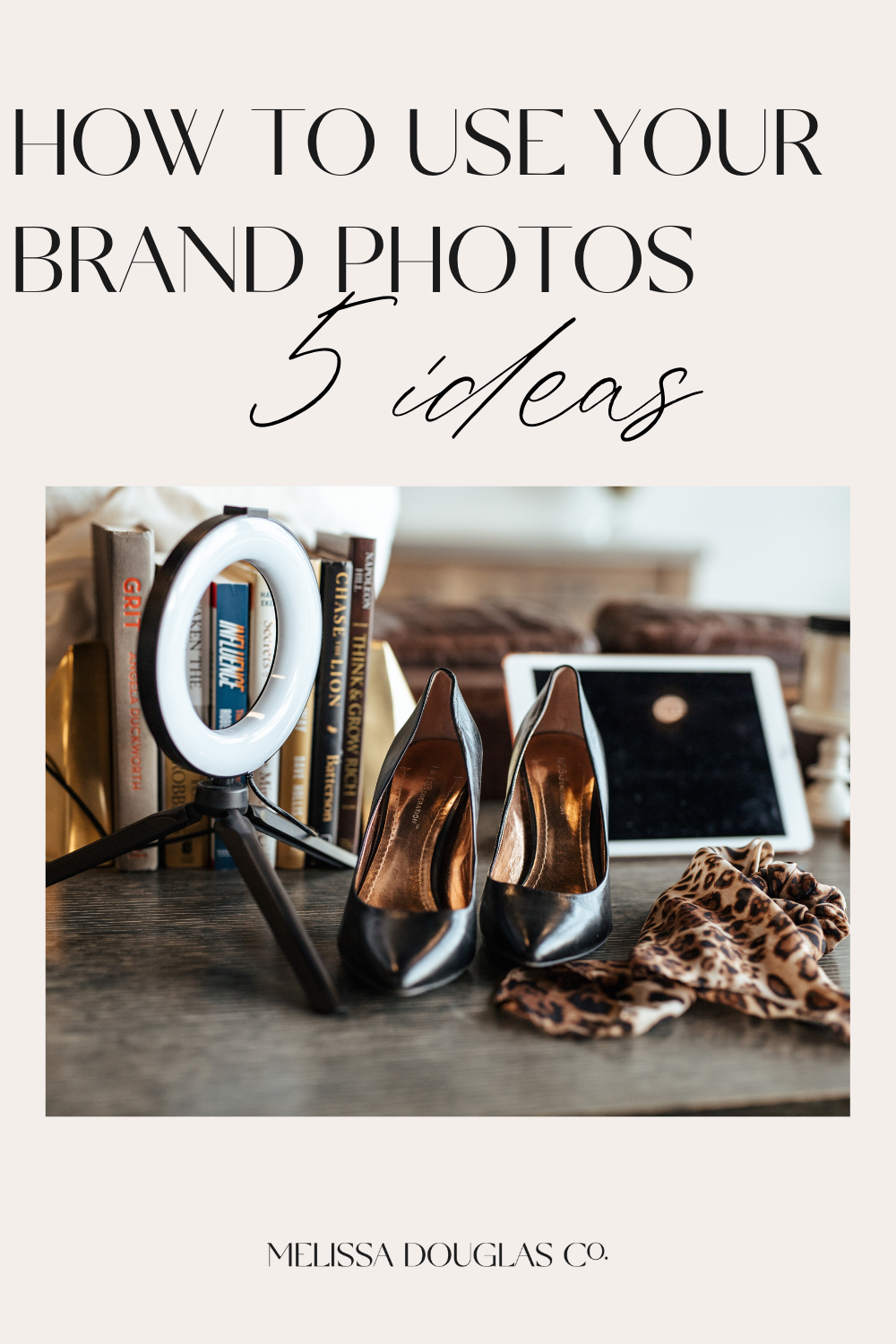 5 WAYS TO USE YOUR BRAND PHOTOS - melissadouglasco.com