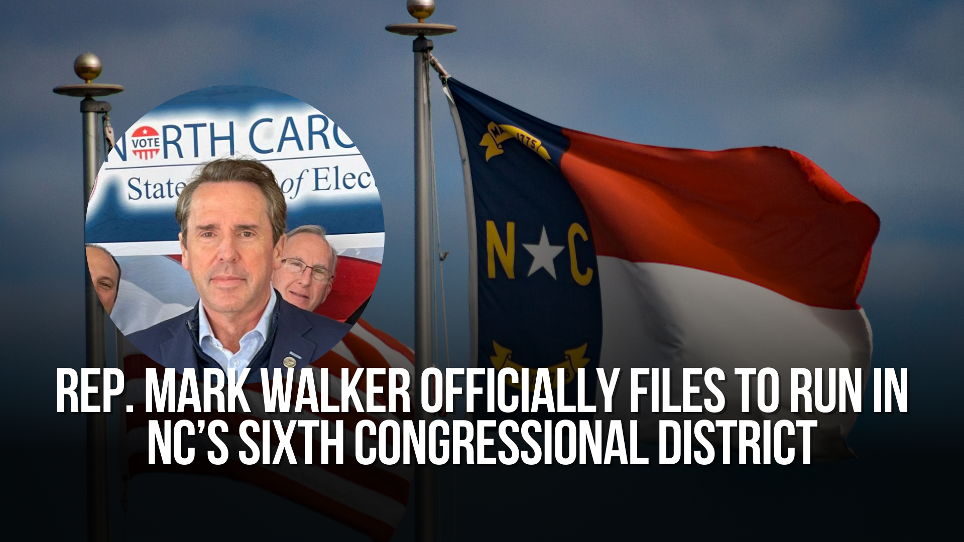 Rep. Mark Walker Officially Files to Run in NC’s Sixth Congressional ...