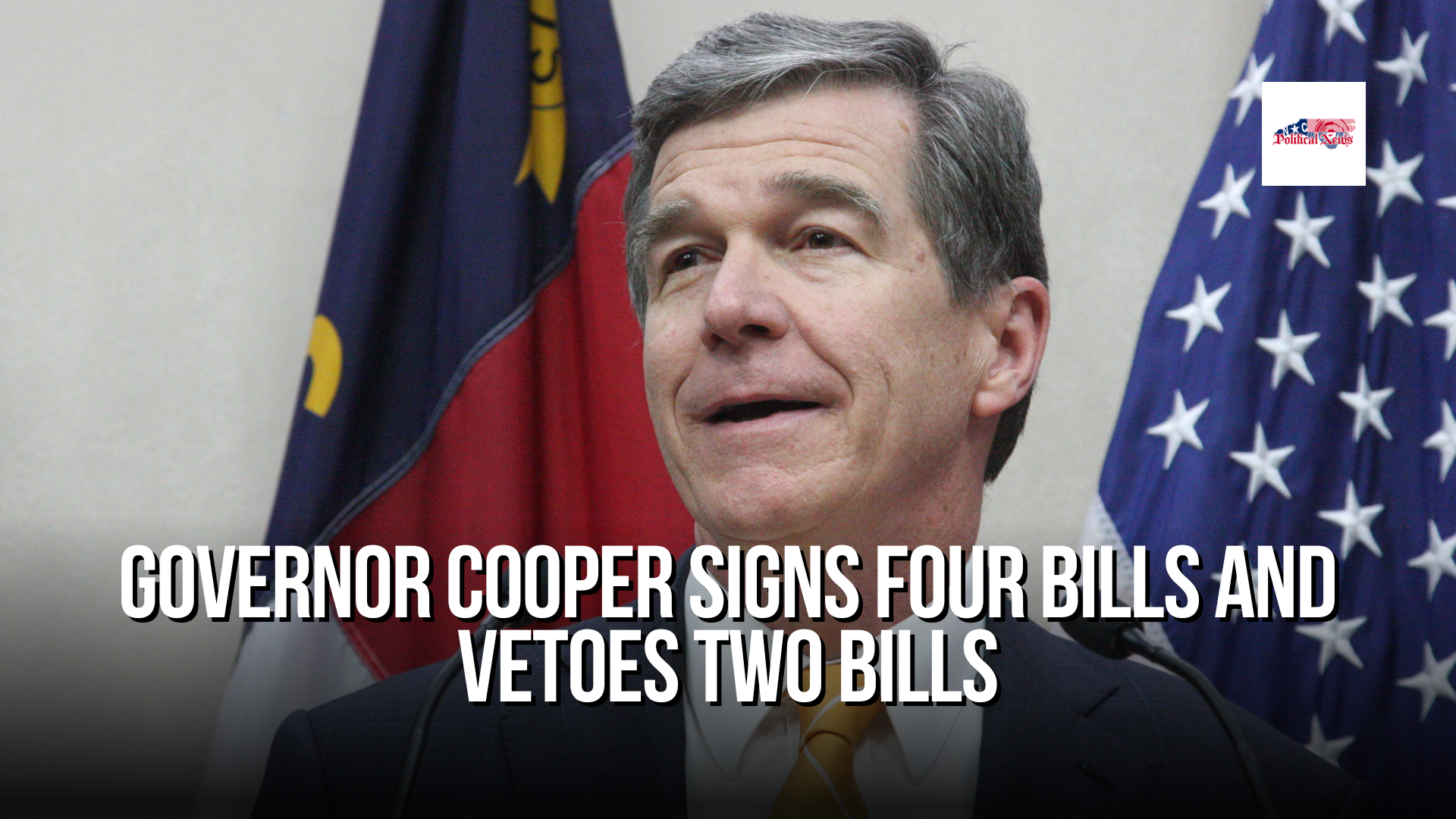 Governor Cooper Signs Four Bills and Vetoes Two Bills — NC Political News