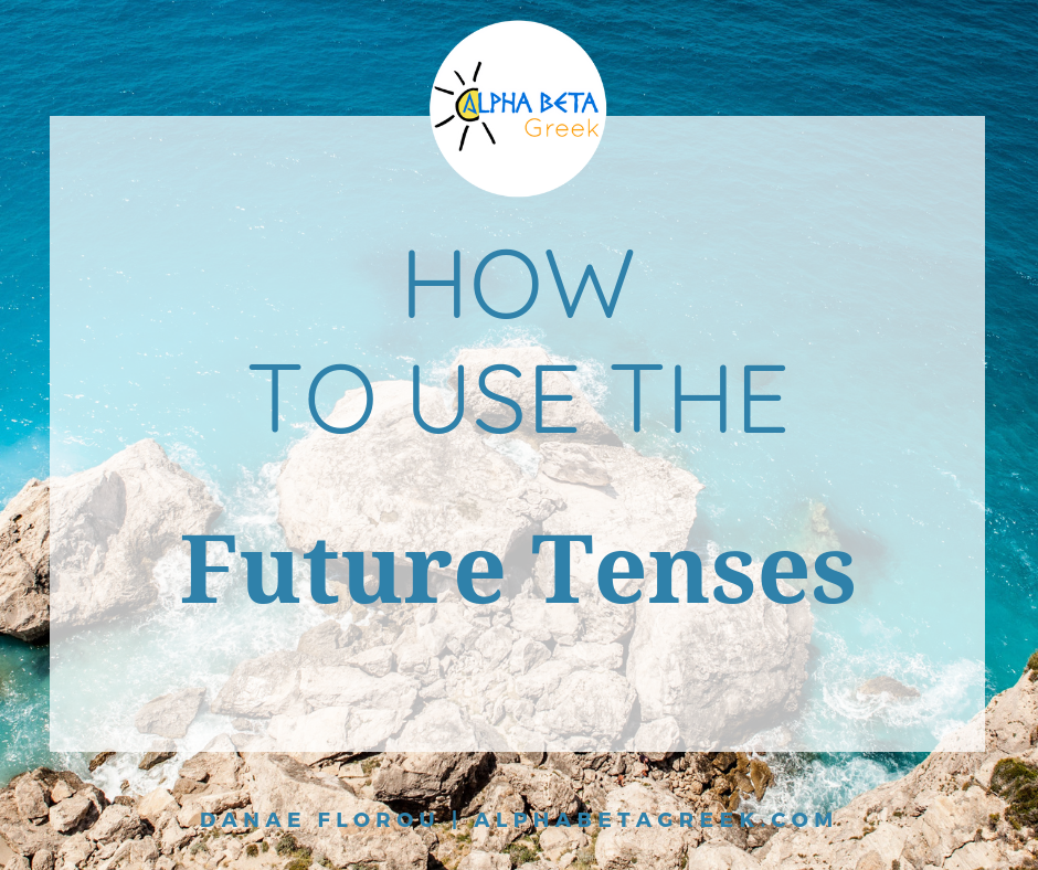 How To Use The Future Tenses In Greek — Danae Florou | Alpha Beta Greek