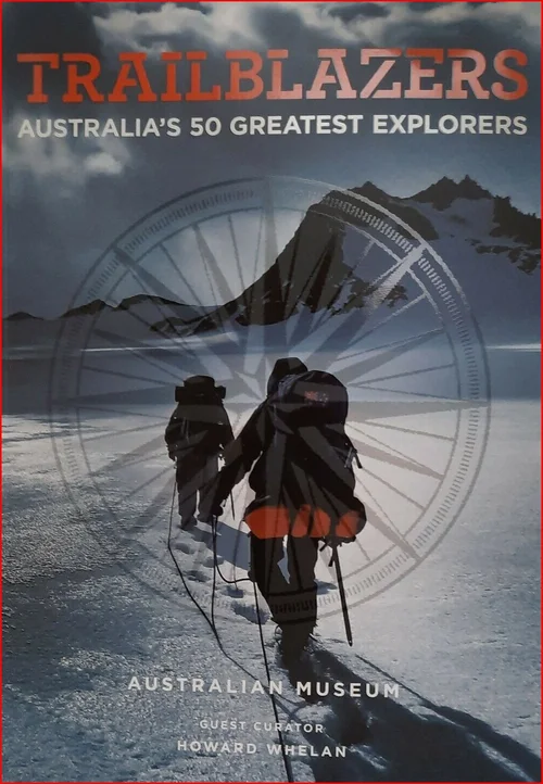 Trailblazers Australia's: 50 Greatest Explorers by Howard Whelan ...