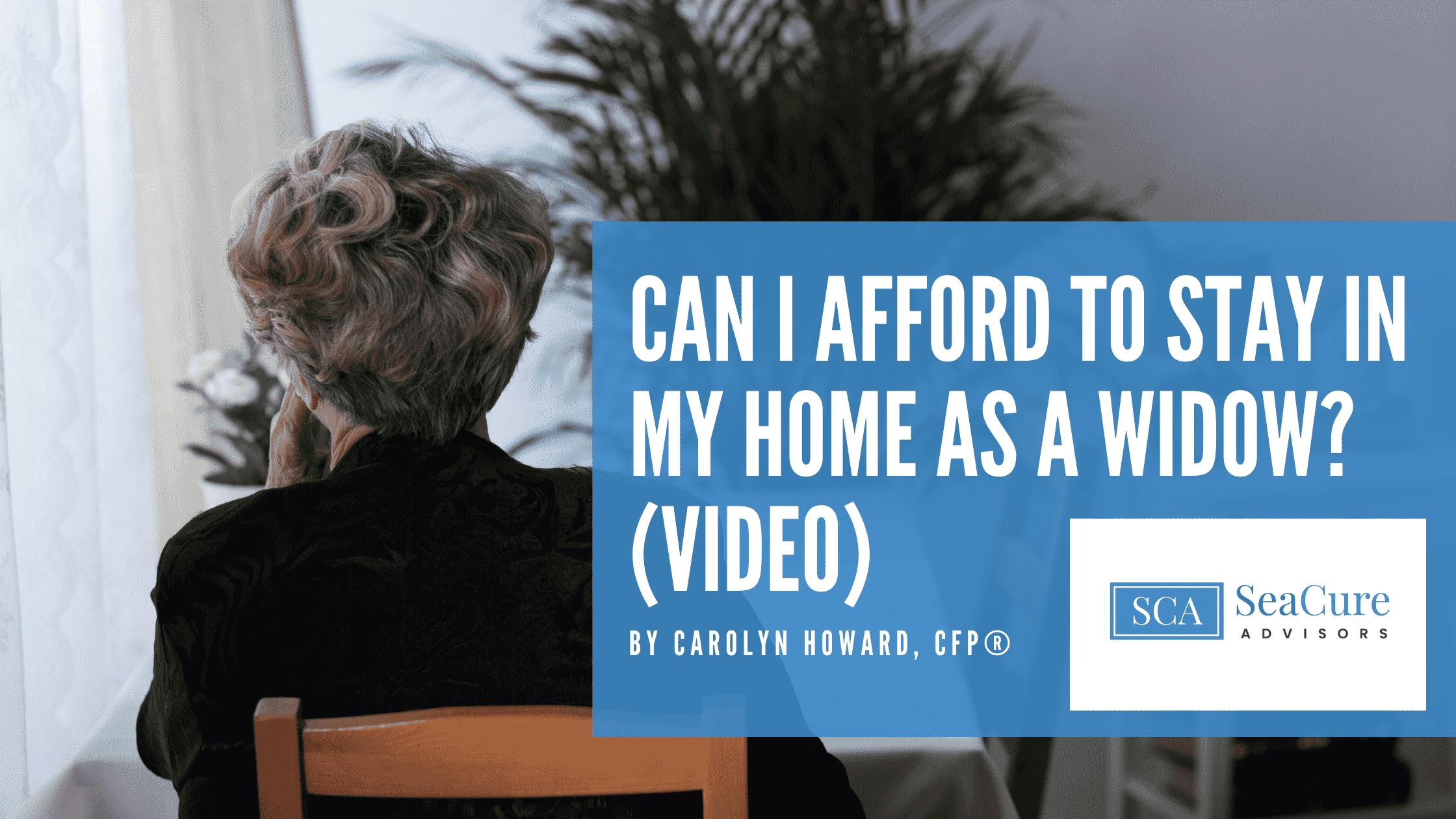 Can I Afford to Stay in My Home As a Widow? (Video) — SeaCure Advisors