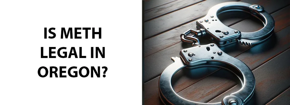 Is Meth Legal in Oregon? The Laws & Punishments — Powell Law P.C.