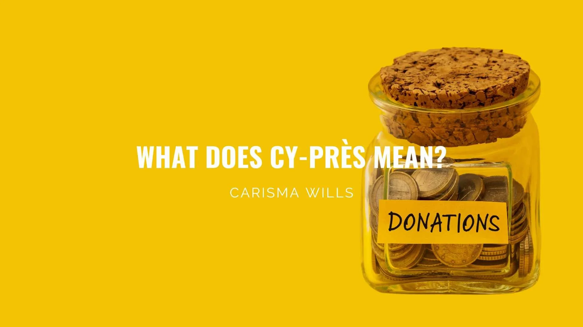 What does Cy-près mean? — Carisma Wills