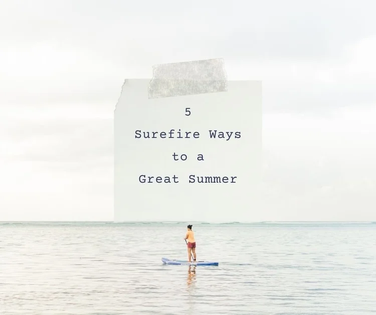 5 Surefire Ways to a Great Summer — Celeste Orr