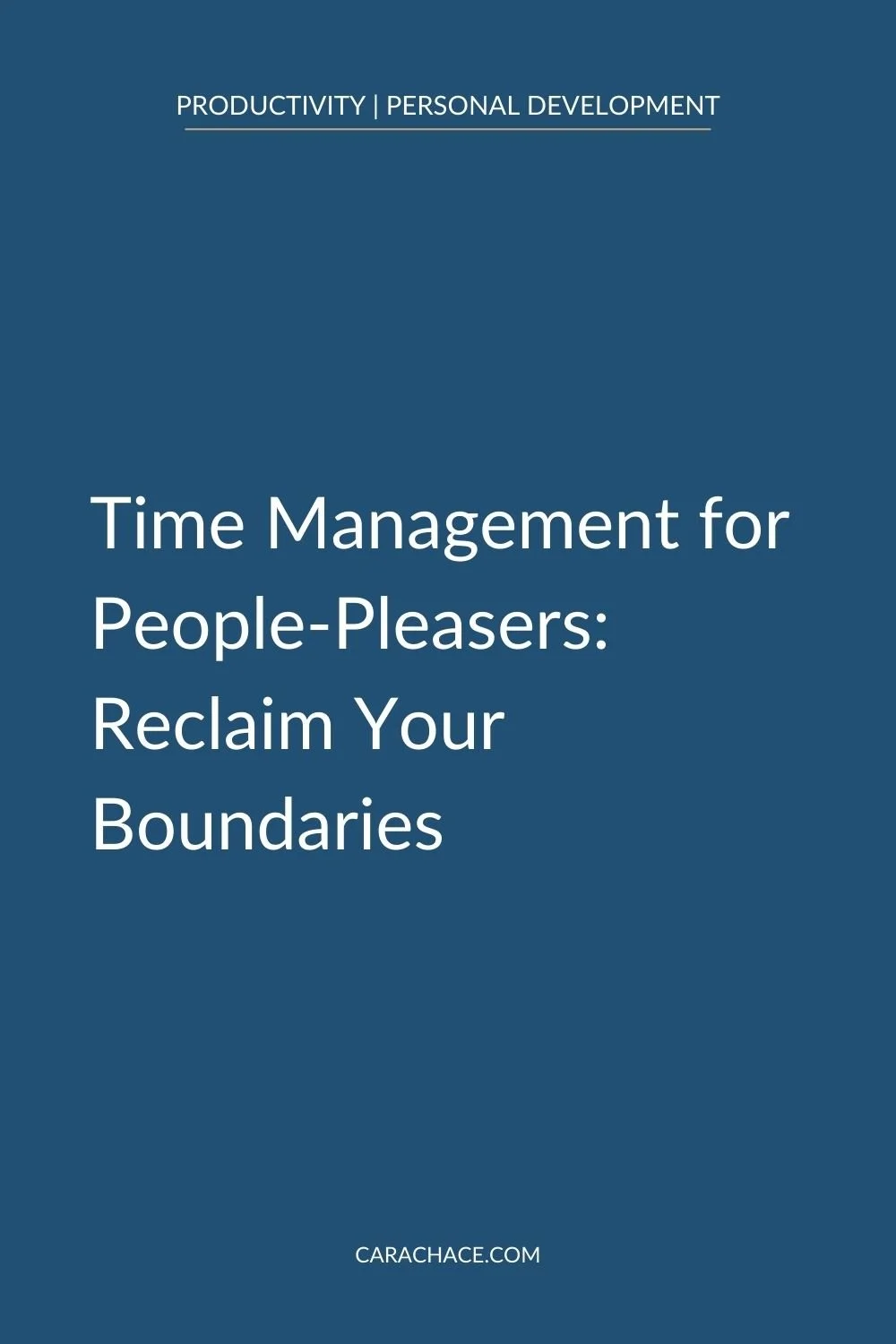 Time Management for People-Pleasers: Reclaim Your Boundaries — Cara ...