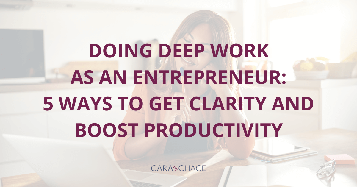 Doing Deep Work as an Entrepreneur: 3 Ways To Get Clarity and Boost ...