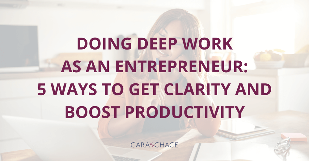 Doing Deep Work as an Entrepreneur: 3 Ways To Get Clarity and Boost ...
