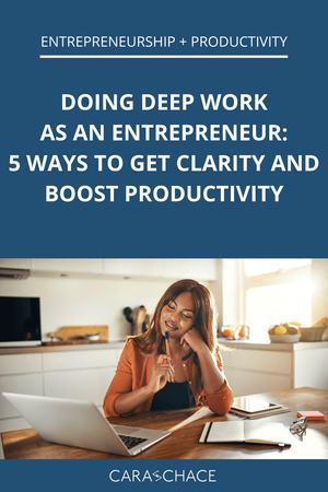 Doing Deep Work as an Entrepreneur: 3 Ways To Get Clarity and Boost ...