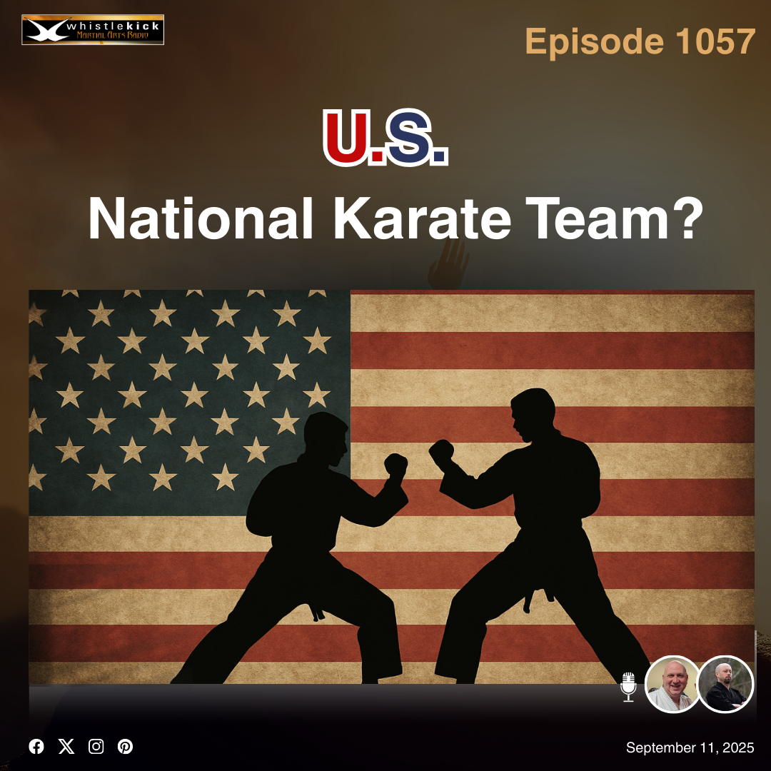Episode 1057 - U.S. National Karate Team? — whistlekick Martial Arts Radio
