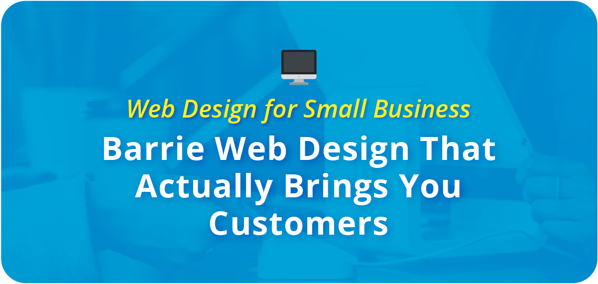 Barrie Web Design That Actually Brings You Customers — Actually