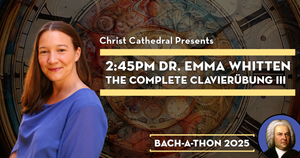 2:45 PM The Complete Clavierübung III | Dr. Emma Whitten, Organ ...
