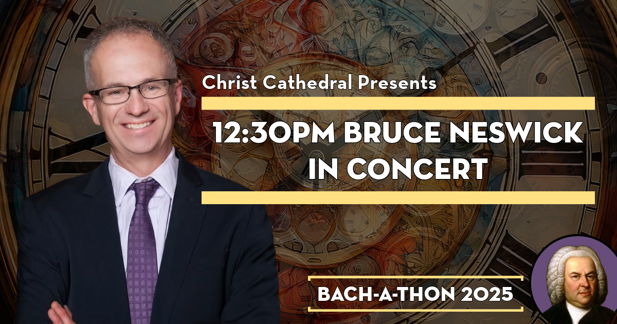 12:30 PM Bruce Neswick in Concert — Christ Cathedral Music