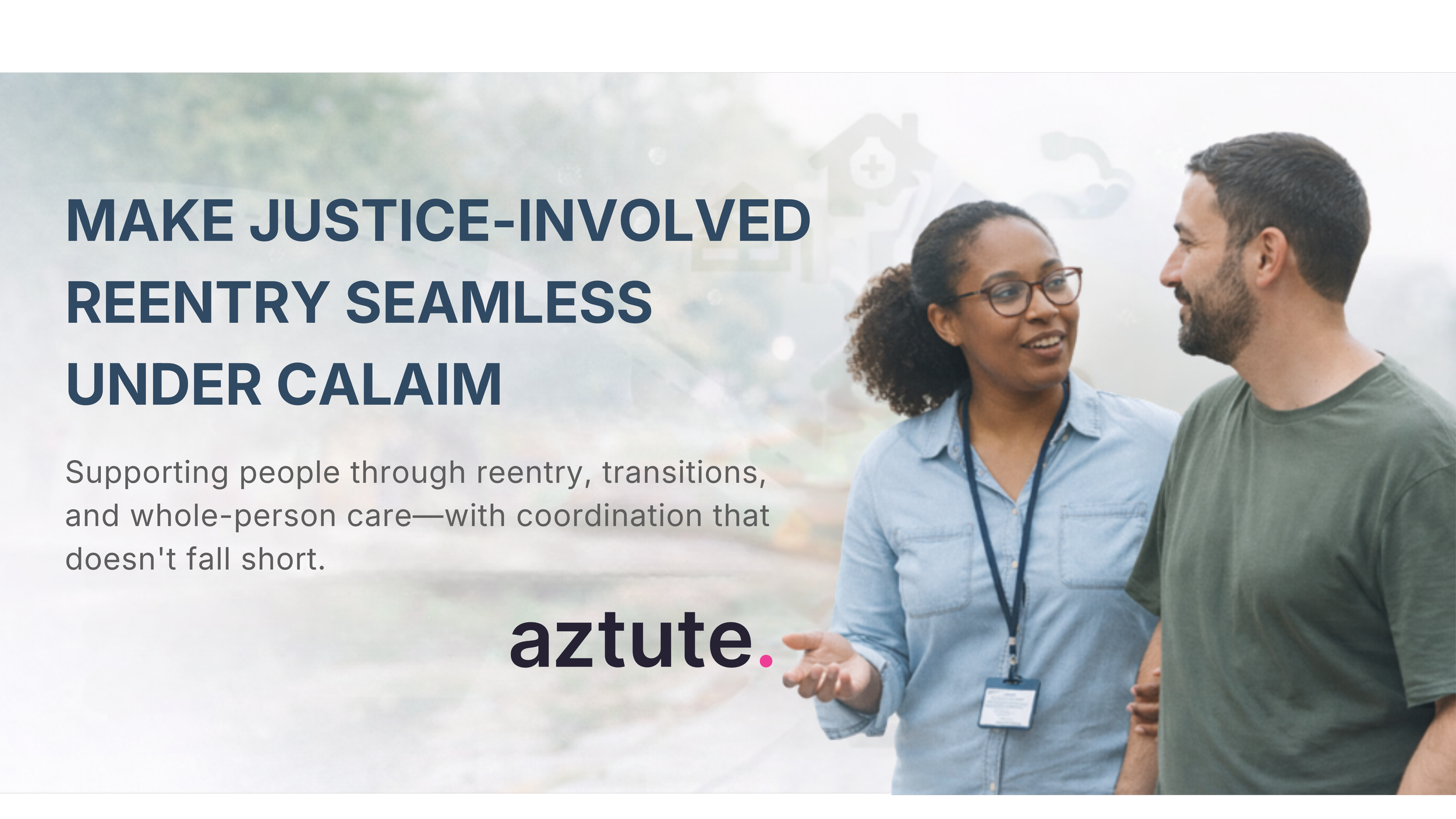 Making Whole-Person Community Reentry Successful Under CalAIM — aztute.