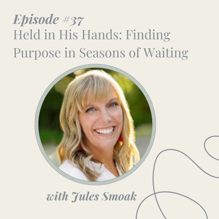 Episode # 37 // Held in His Hands: Finding Purpose in Seasons of ...
