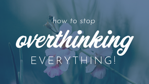 how to stop overthinking everything — hello inner light + somatic ...