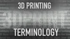 3D Printer Terminology and Explanations