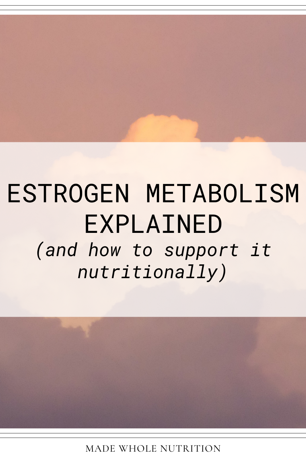 Estrogen Metabolism Explained (and how to support it nutritionally ...