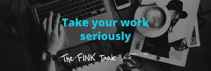 Take your work seriously (without taking yourself too seriously) — Col Fink
